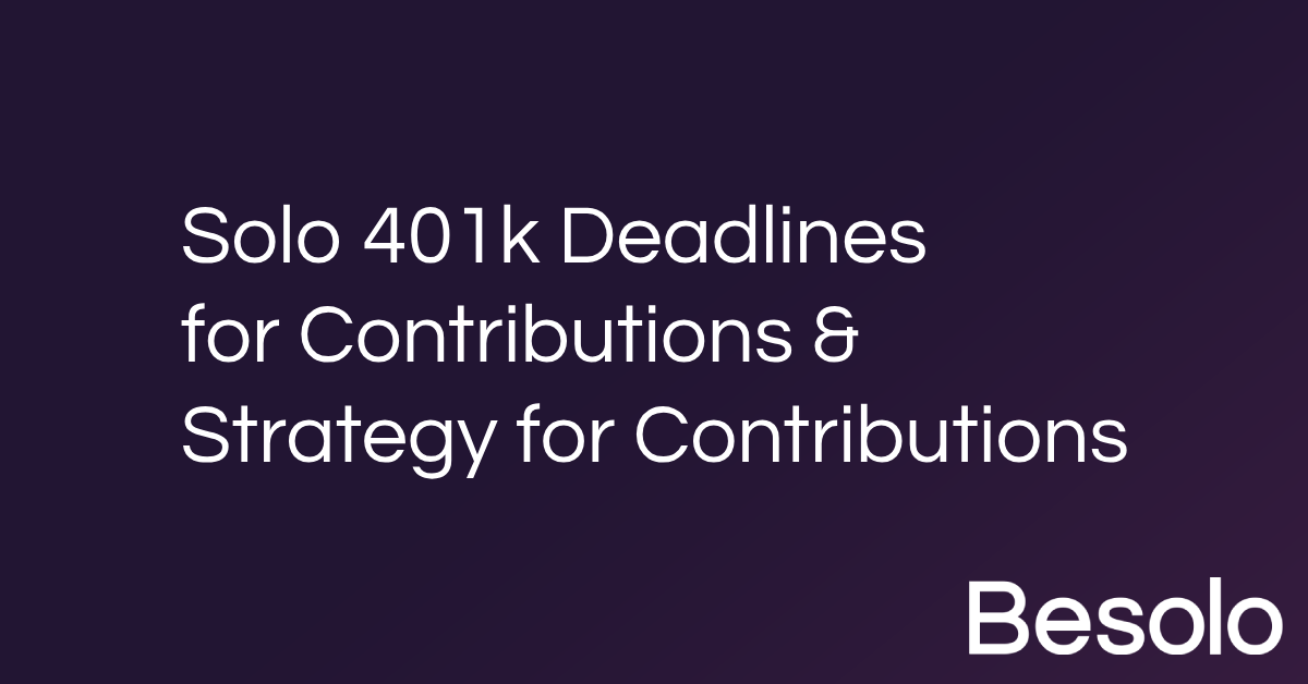 Solo 401k Deadlines for Contributions & Strategy for Contributions