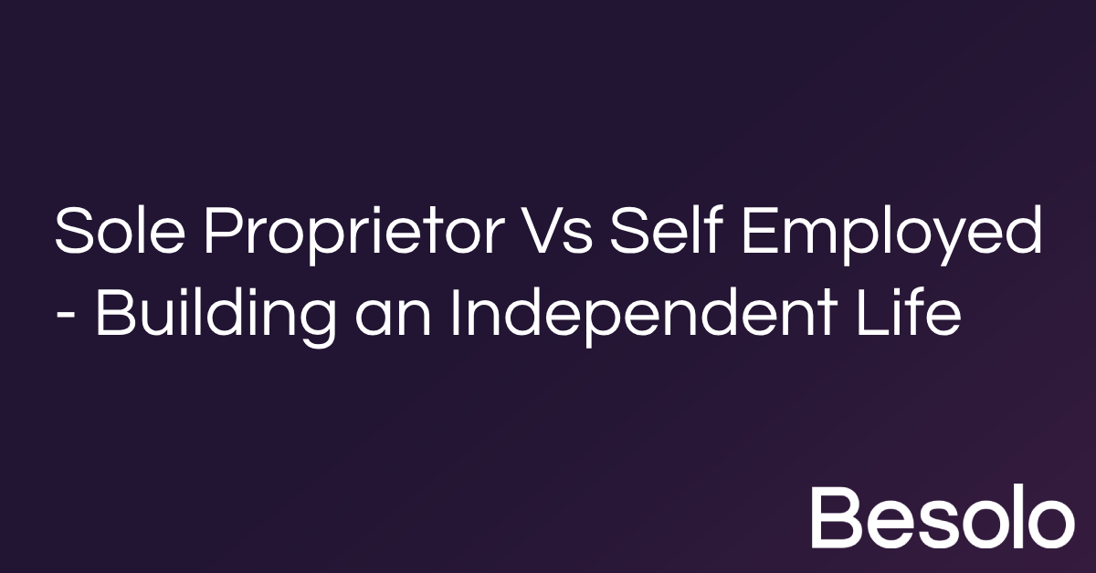 Sole Proprietor Vs Self Employed - Building an Independent Life